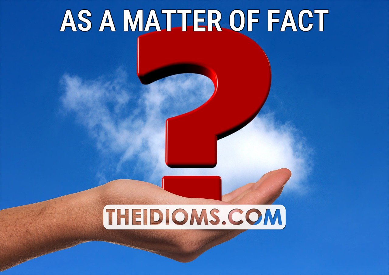 as a matter of fact meaning, origin, example, sentence, etymology