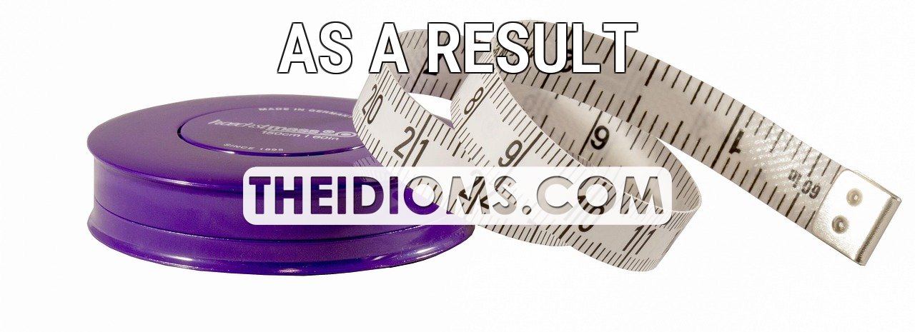 as a result meaning, origin, example, sentence, history