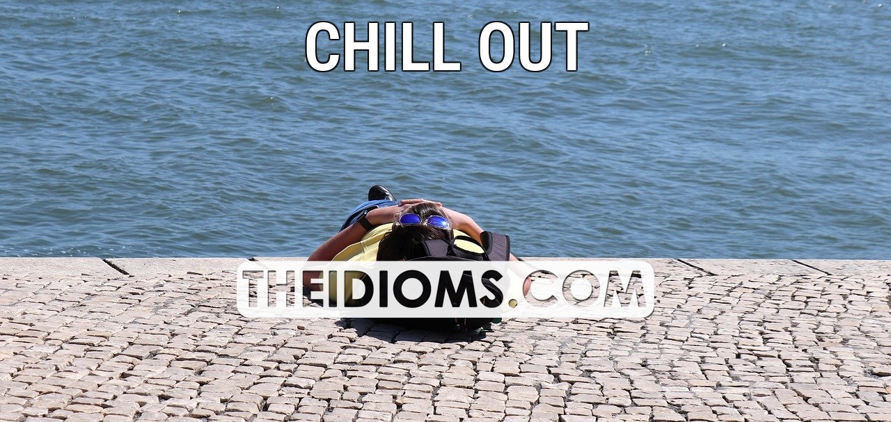 chill out meaning, origin, example, sentence, history