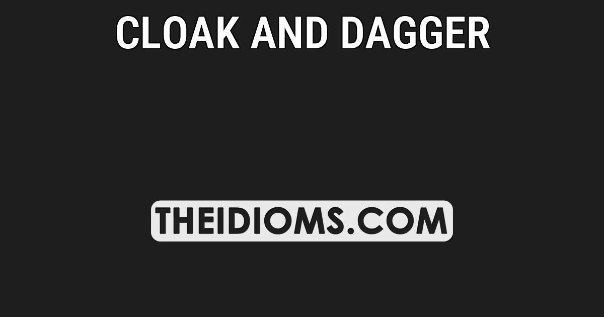 cloak and dagger meaning, origin, example, sentence, history