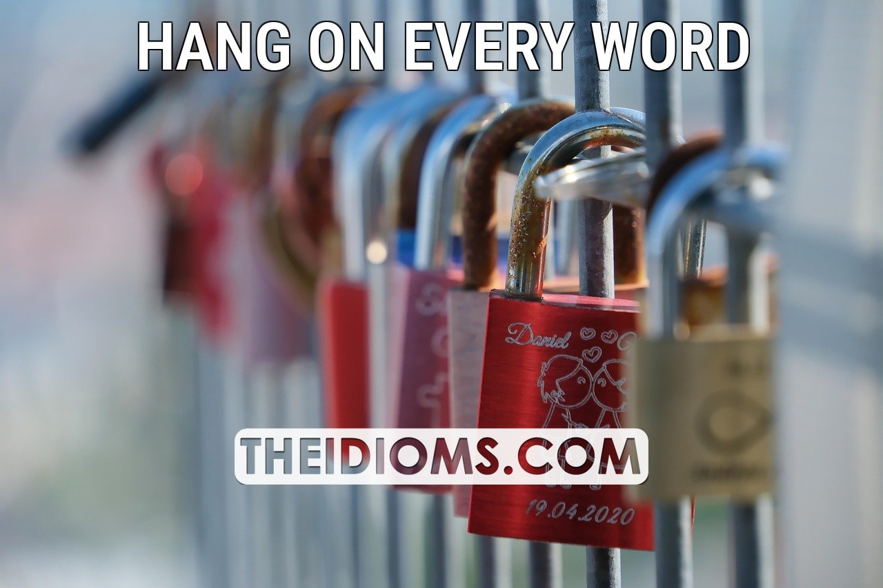 hang on every word meaning, origin, example, sentence, history