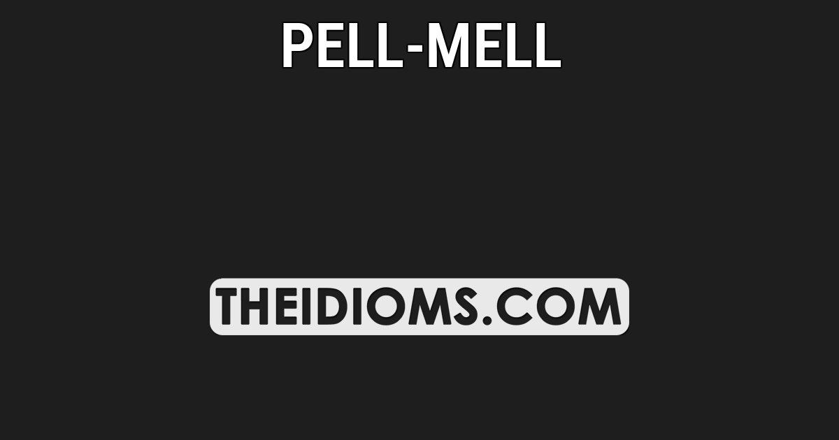 pell-mell meaning, origin, example, sentence, etymology