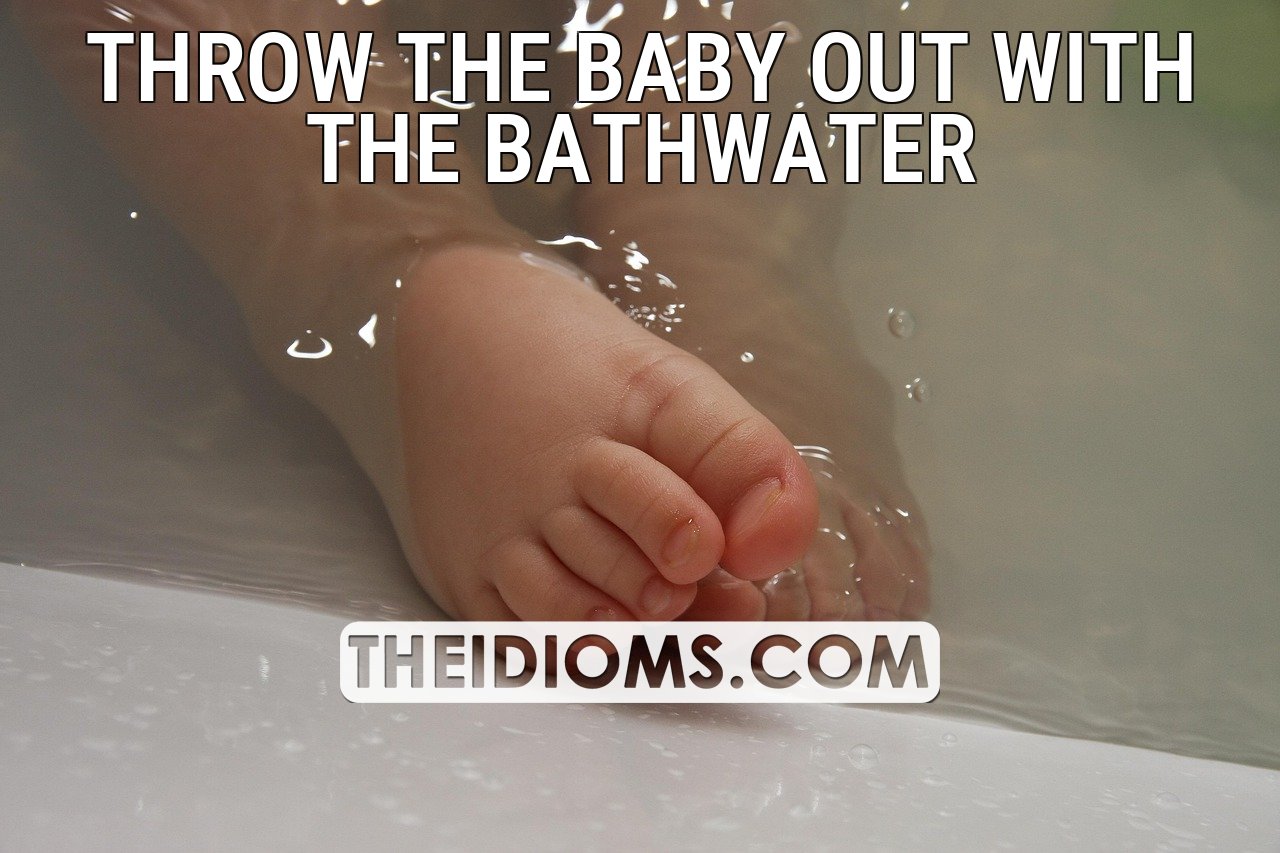 throw the baby out with the bathwater meaning, origin, example ...