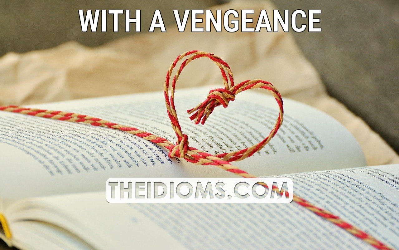 with a vengeance meaning, origin, example, sentence, etymology